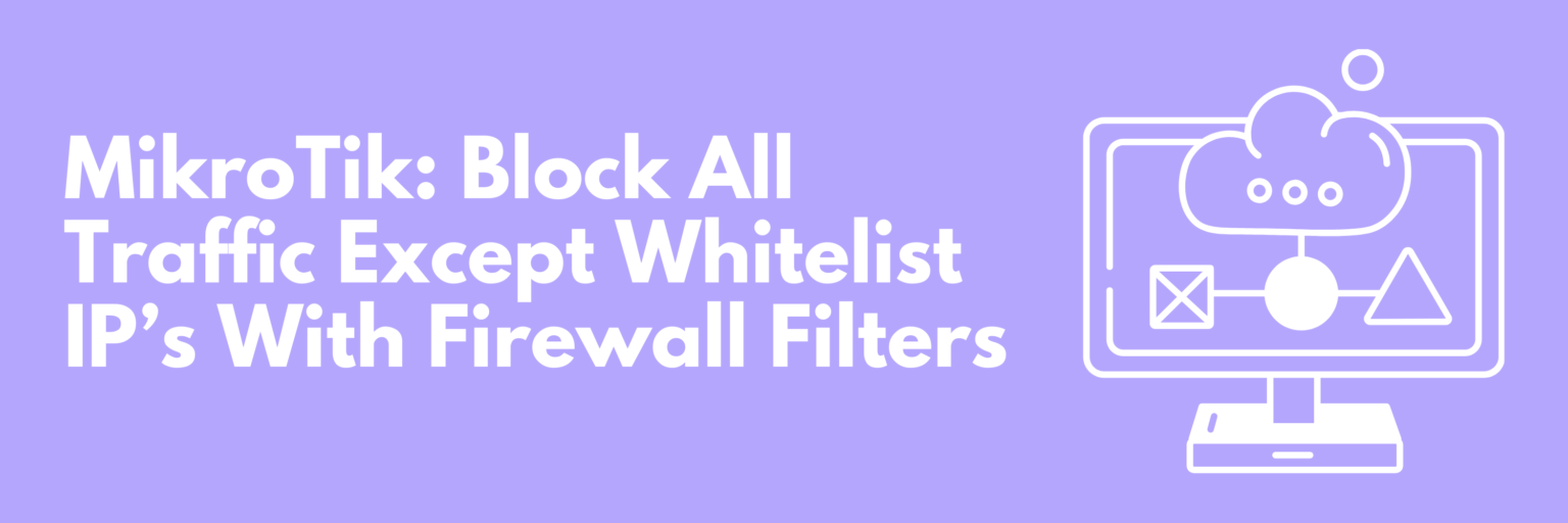 MikroTik: Block All Traffic Except Whitelisted IPs With Firewall ...